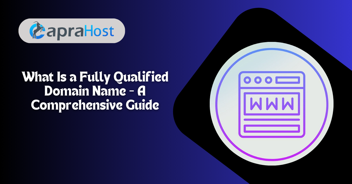 Fully Qualified Domain Name Explained: A Comprehensive Guide