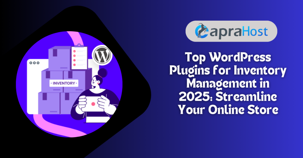 Top WordPress Plugins for Inventory Management in 2025: Streamline Your Online Store – CapraHost